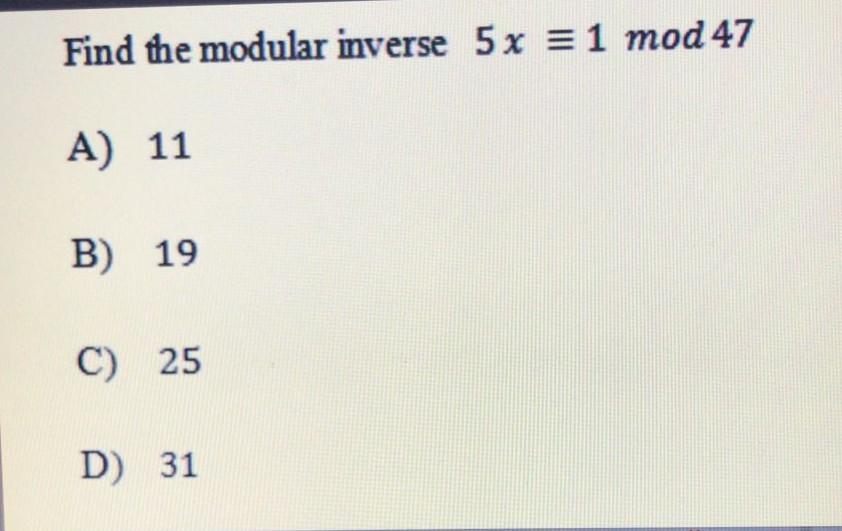 Solved Find the modular inverse 5x = 1 mod 47 A) 11 B) 19 C) | Chegg.com