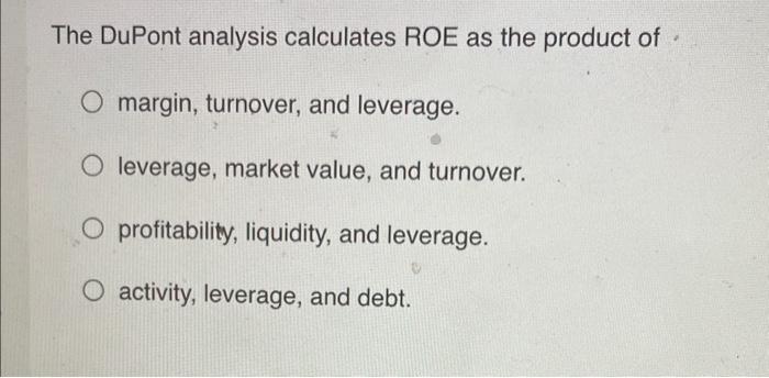 Solved The DuPont analysis calculates ROE as the product of | Chegg.com