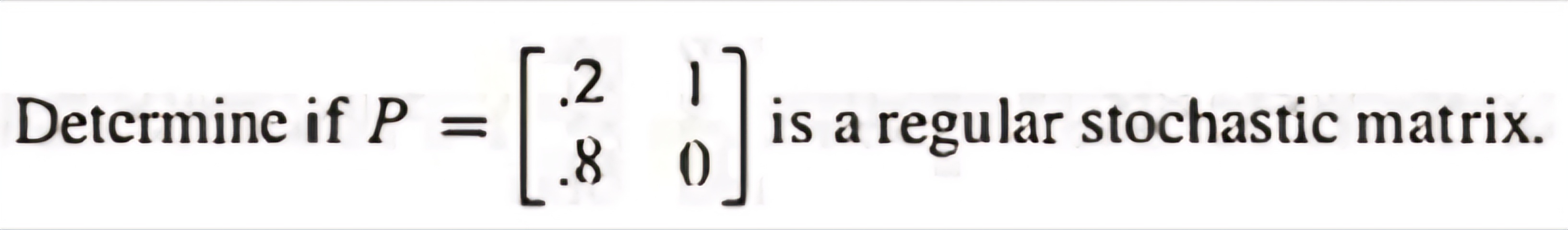 Solved Detcrmine if P=[.21.80] ﻿is a regular stochastic | Chegg.com
