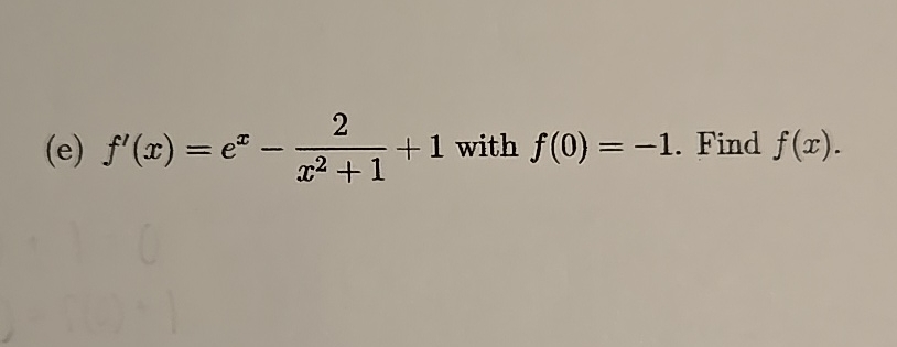 Solved (e) f'(x)=ex-2x2+1+1 ﻿with f(0)=-1. ﻿Find f(x). | Chegg.com