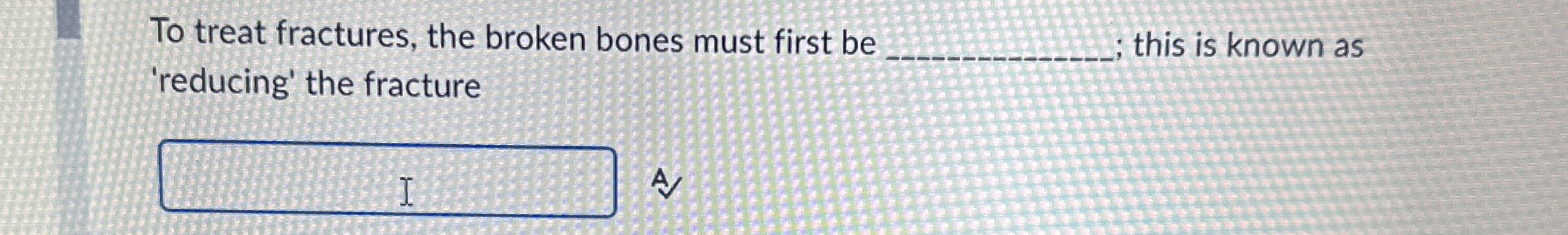 Solved To treat fractures, the broken bones must first | Chegg.com