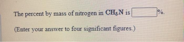 Solved 9%. The percent by mass of nitrogen in CH5N is (Enter | Chegg.com
