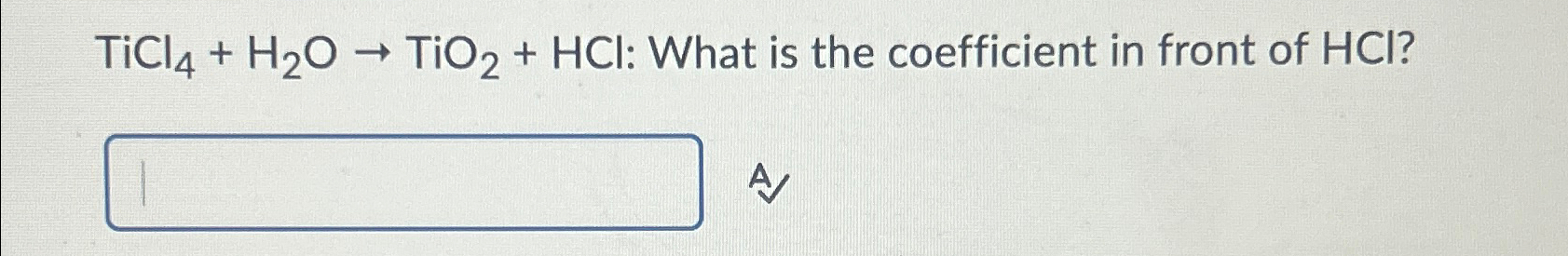 Solved TiCl4+H2O→TiO2+HCl ﻿: What is the coefficient in | Chegg.com