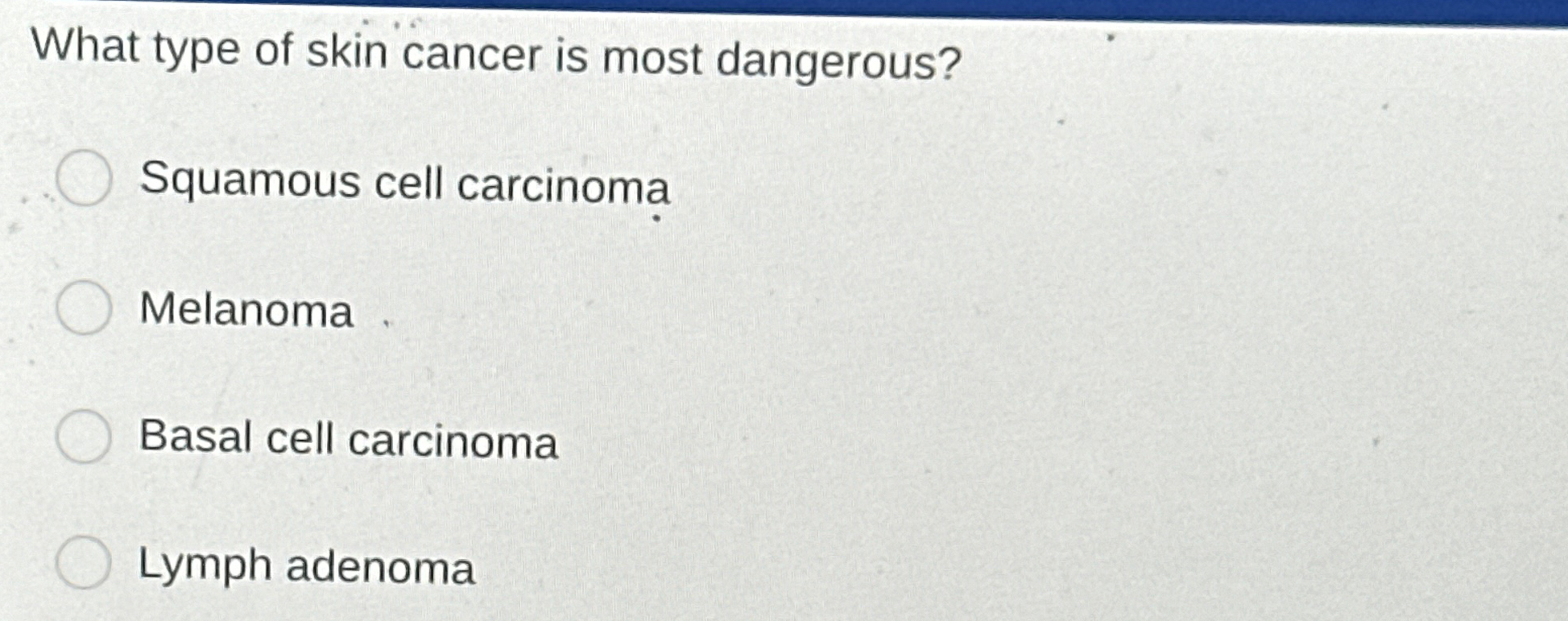 Solved What type of skin cancer is most dangerous?Squamous | Chegg.com