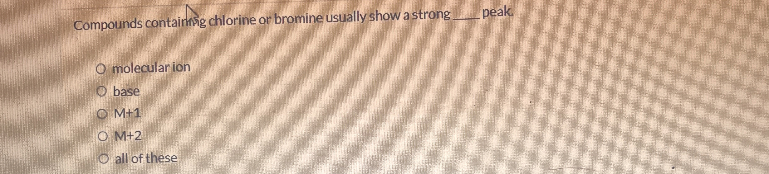 Solved Compounds containhg chlorine or bromine usually show | Chegg.com