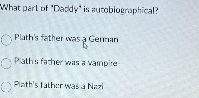 What part of "Daddy" is autobiographical? Plath's | Chegg.com