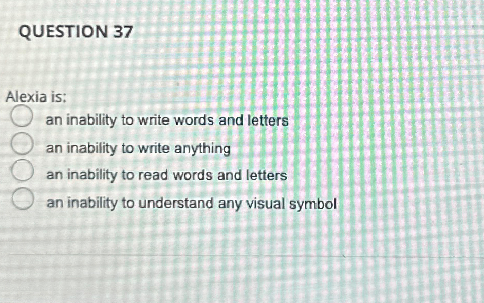 Solved QUESTION 37Alexia is: an inability to write words and | Chegg.com