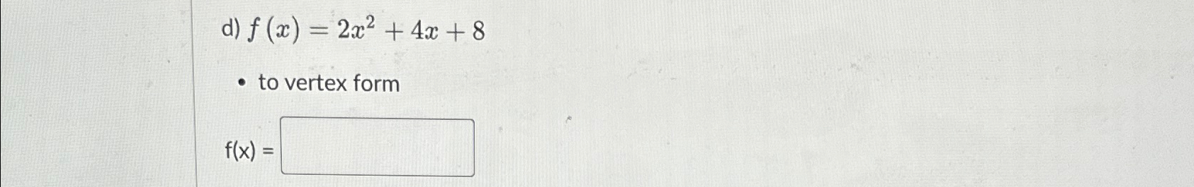 Solved d) f(x)=2x2+4x+8to vertex formf(x)= | Chegg.com