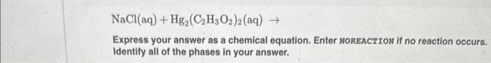 Solved NaCl(aq)+Hg2(C2H3O2)2(aq)→ Express your answer as a | Chegg.com