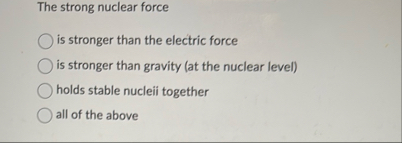 Solved The strong nuclear forceis stronger than the electric | Chegg.com