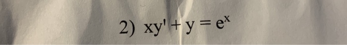 Solved 2) xy#ye 2) xy' + y = ex | Chegg.com
