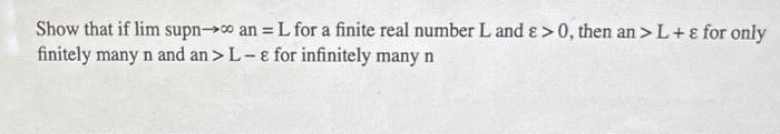 Solved Show that if lim supn →∞ an =L for a finite real | Chegg.com