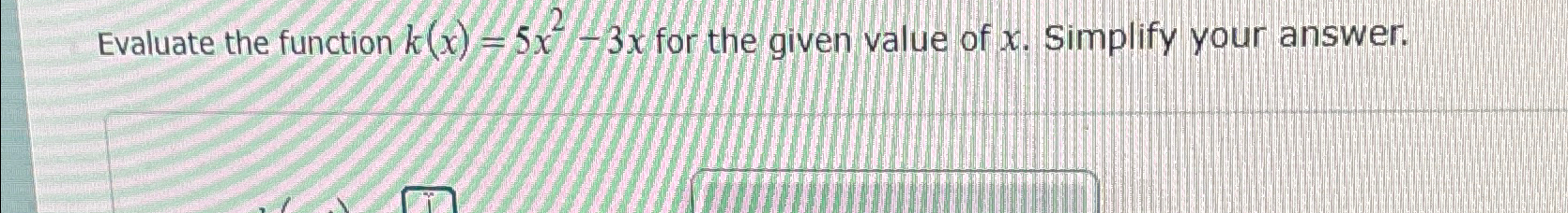 Solved Evaluate the function k(x)=5x2-3x ﻿for the given | Chegg.com