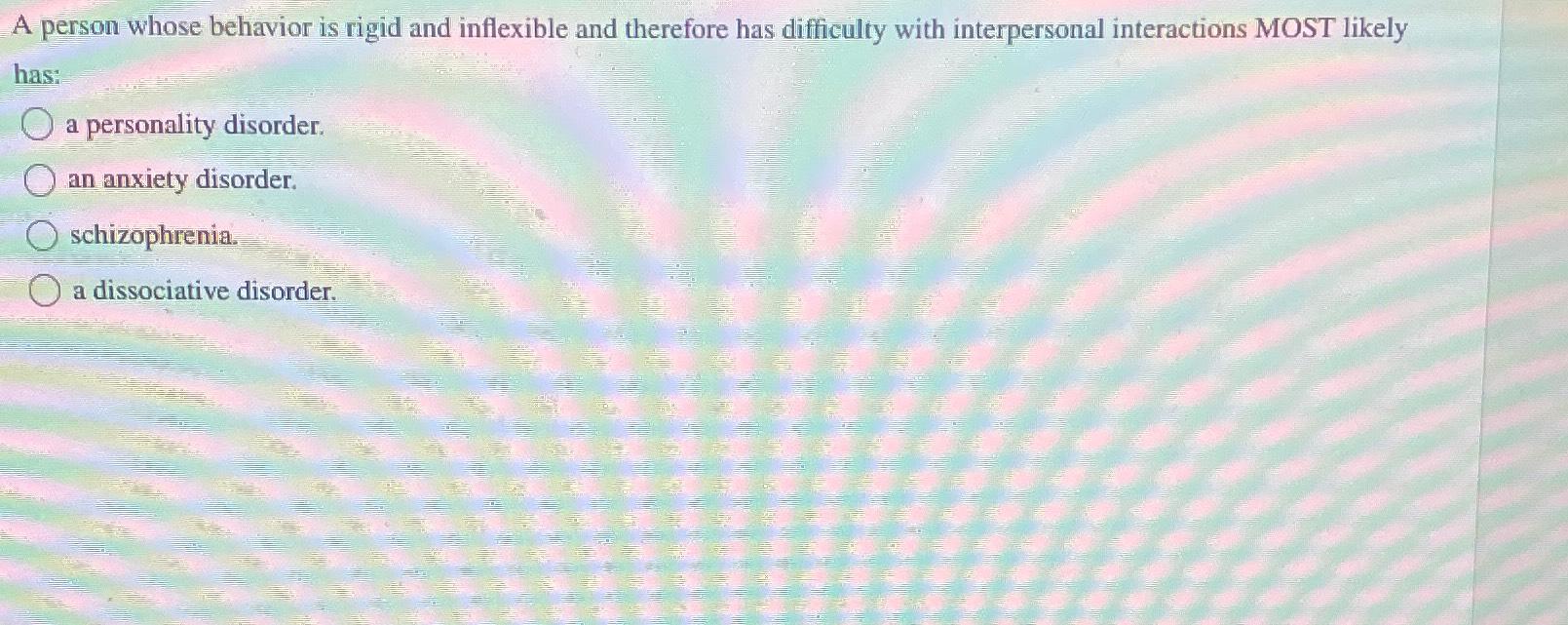 Solved A person whose behavior is rigid and inflexible and | Chegg.com