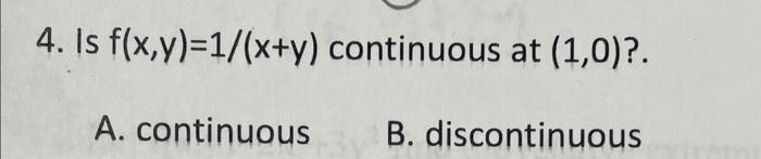 Solved 4. Is f(x,y)=1/(x+y) continuous at (1,0) ?. A. | Chegg.com