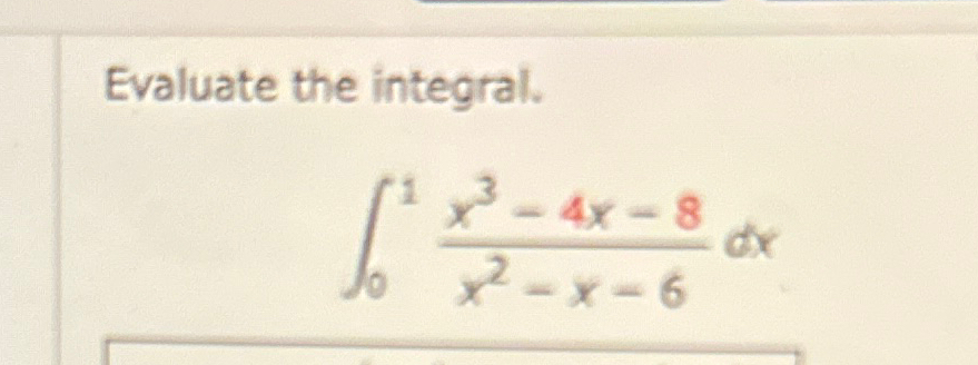 Solved Evaluate the integral.∫01x3-4x-8x2-x-6dx | Chegg.com
