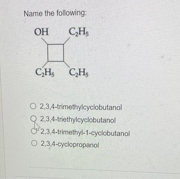 Solved Name the following: 2,3,4-trimethylcyclobutanol | Chegg.com