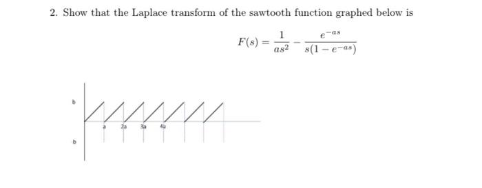 Solved 2. Show that the Laplace transform of the sawtooth | Chegg.com