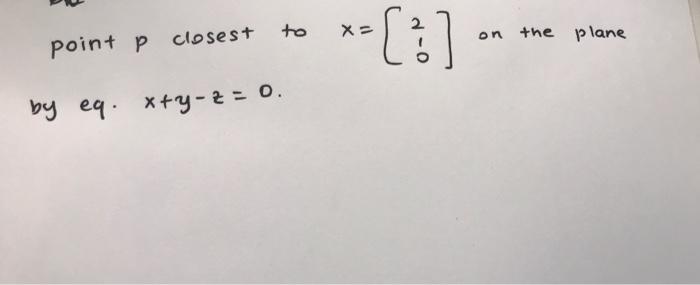 Solved point p closest to x=⎣⎡210⎦⎤ on the plane by eq. | Chegg.com