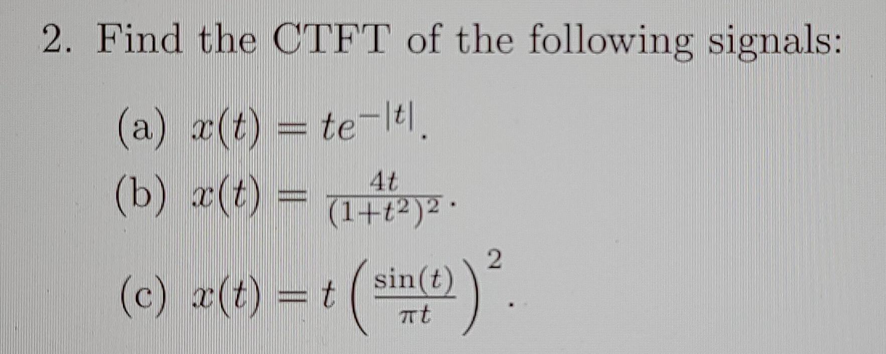 Solved 2. Find the CTFT of the following signals: (a) x(t) = | Chegg.com