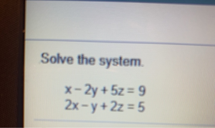 Solved Solve the system X-2y + 5z = 9 2x-y+ 2z = 5 | Chegg.com