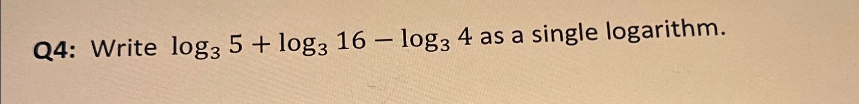 Solved Q4: Write log35+log316-log34 ﻿as a single logarithm. | Chegg.com