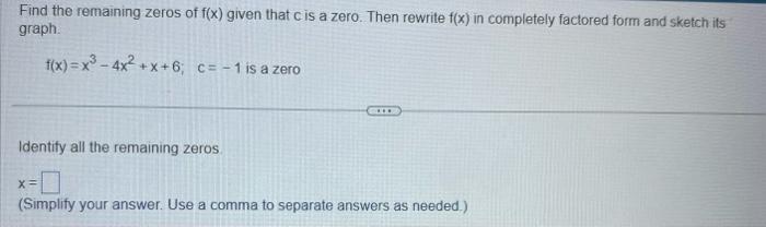Solved Find the remaining zeros of f(x) given that c is a | Chegg.com