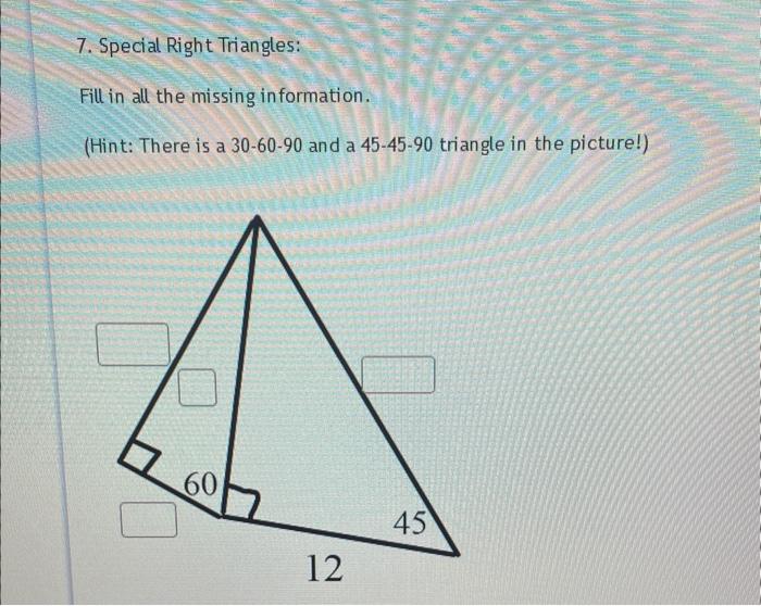 Solved 7. Special Right Triangles: Fill in all the missing | Chegg.com