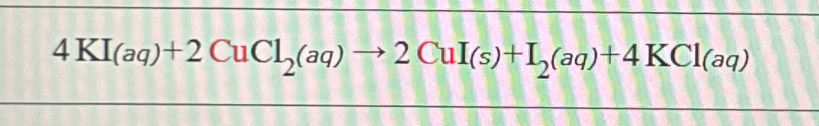 Solved 4KI(aq)+2CuCl2(aq)→2CuI(s)+I2(aq)+4KCl(aq)Is Cu | Chegg.com
