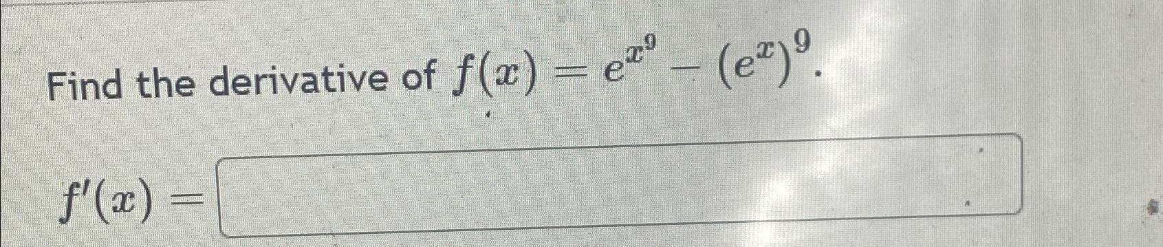 Solved Find the derivative of f(x)=ex9-(ex)9f'(x)= | Chegg.com