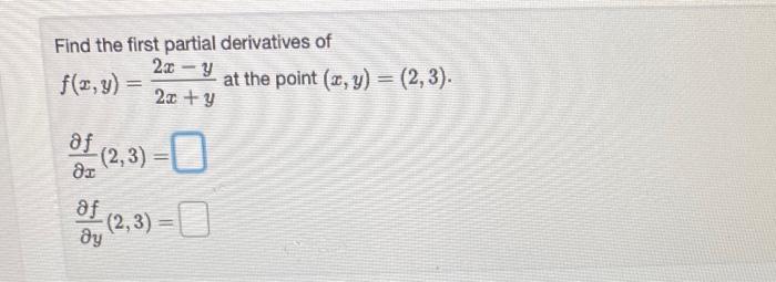Solved Find the first partial derivatives of f(x,y)=2x+y2x−y | Chegg.com