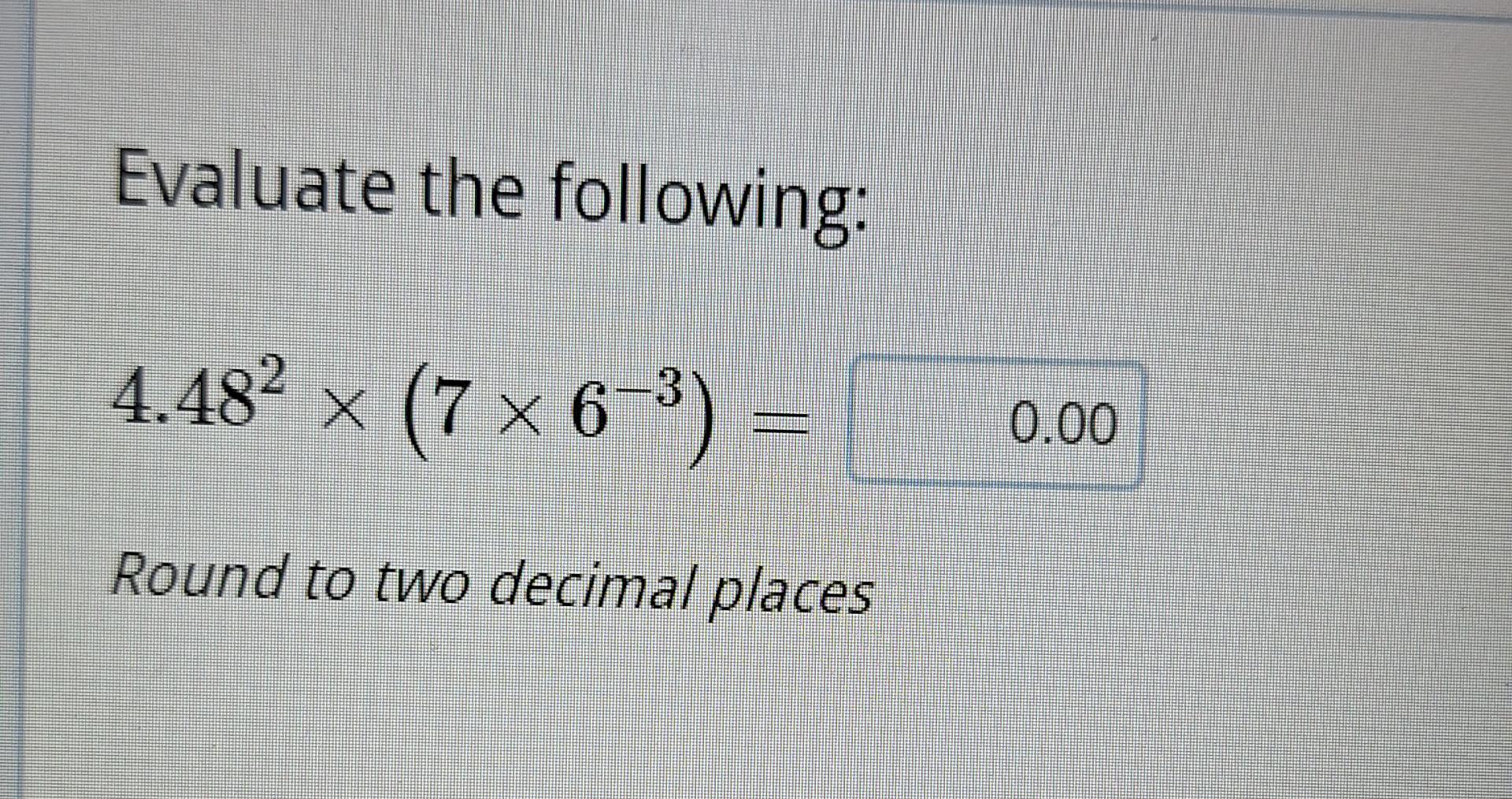 Solved Evaluate the following:4.482×(7×6-3)=0.00Round to two | Chegg.com
