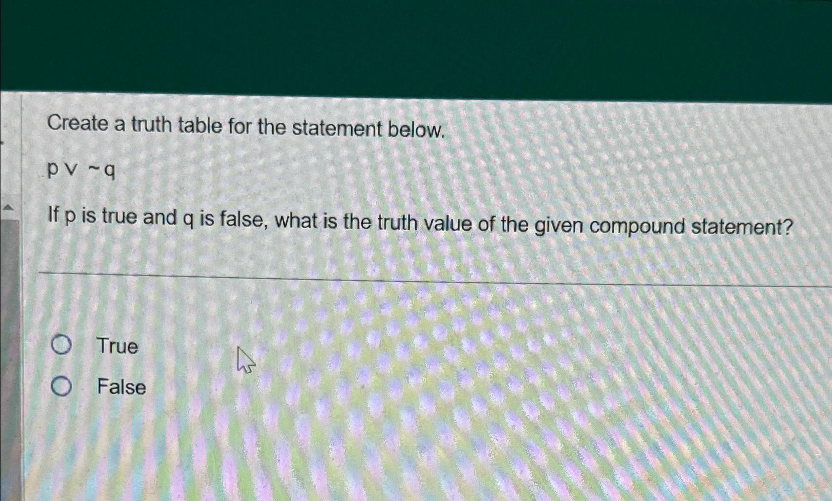 Solved Create a truth table for the statement below.pvv∼qIf | Chegg.com