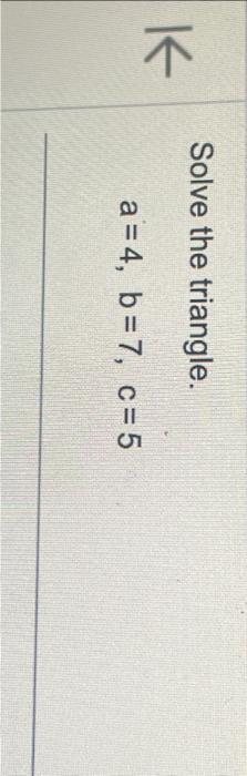 Solved Solve the triangle. a=4,b=7,c=5 | Chegg.com