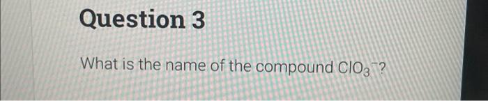 Solved What is the name of the compound ClO3−? | Chegg.com