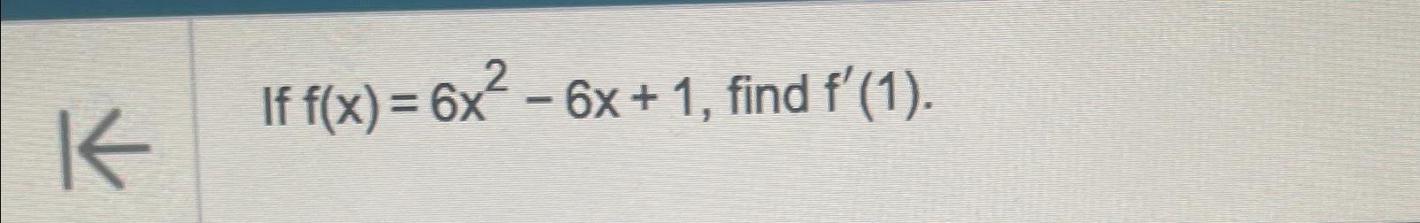 Solved If f(x)=6x2-6x+1, ﻿find f'(1). | Chegg.com