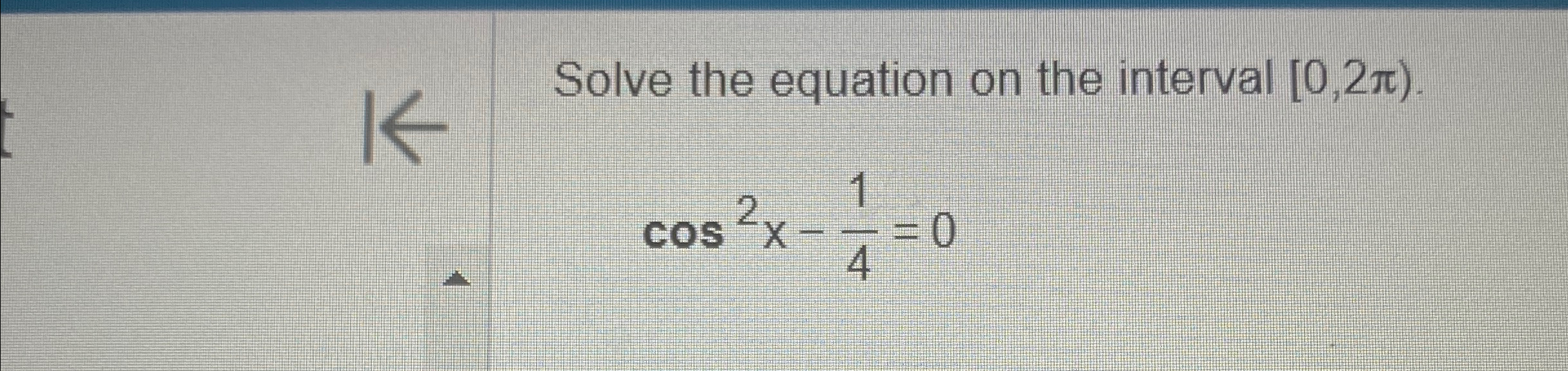 Solved Solve the equation on the interval [0,2π).cos2x-14=0 | Chegg.com