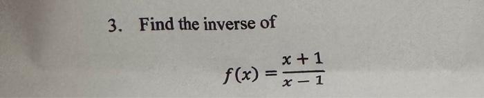 Solved 3. Find the inverse of f(x)=x−1x+1 | Chegg.com