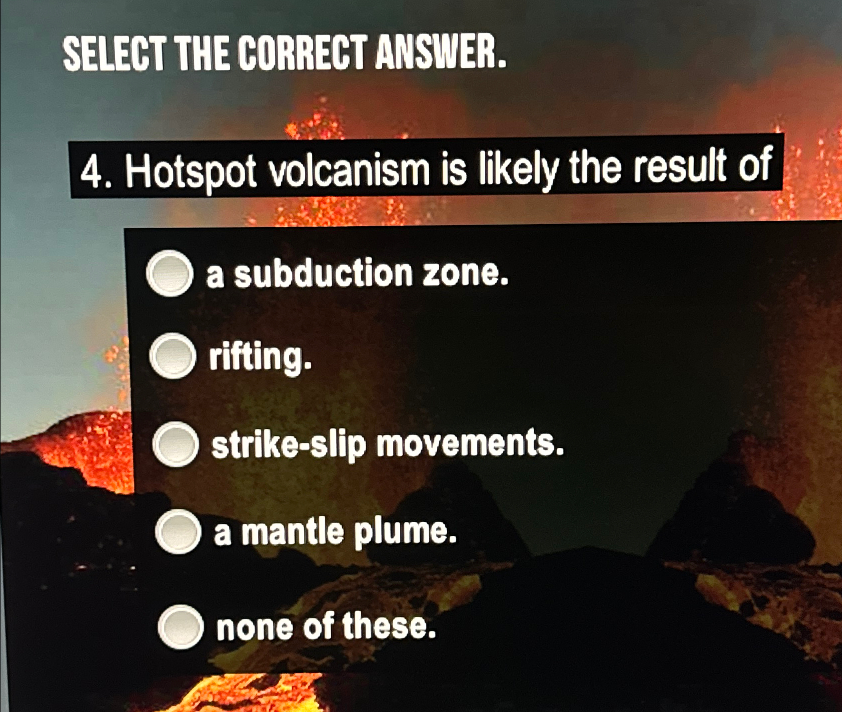 Solved SELECT THE CORREET ANSWER.4. ﻿Hotspot volcanism is | Chegg.com