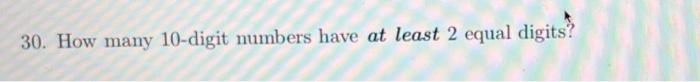Solved 30. How many 10-digit numbers have at least 2 equal | Chegg.com