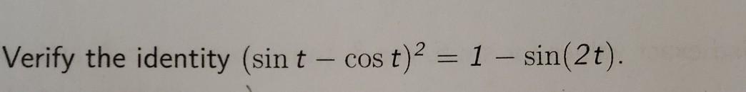 Solved Verify the identity (sin t - cos t)2 = 1 - sin(2t). | Chegg.com