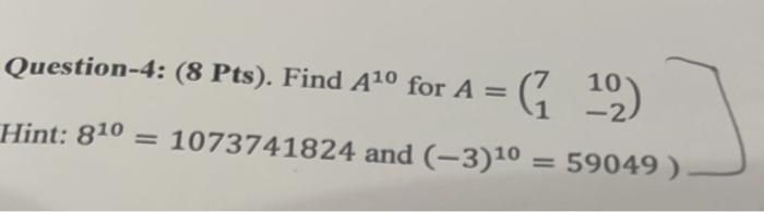 Solved Question-4: (8 Pts). Find A10 for A=(7110−2) Hint: | Chegg.com
