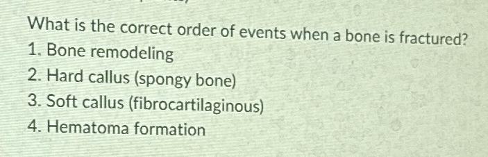 Solved What is the correct order of events when a bone is | Chegg.com