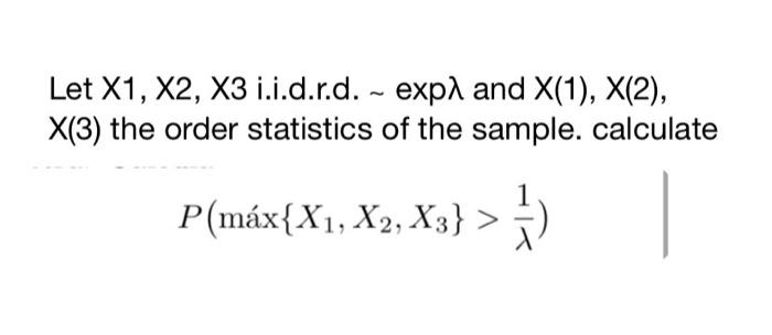 Let X1,X2,X3 i.i.d.r.d. expλ and X(1),X(2), X(3) the | Chegg.com