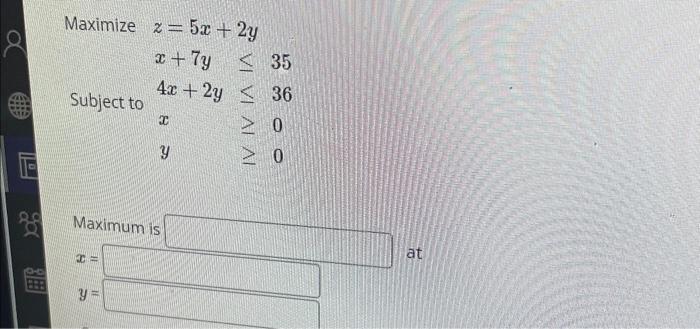 Solved Maximize z=5x+2y x+7y Subject to xy≤354x+2y≤36≥0≥0 | Chegg.com