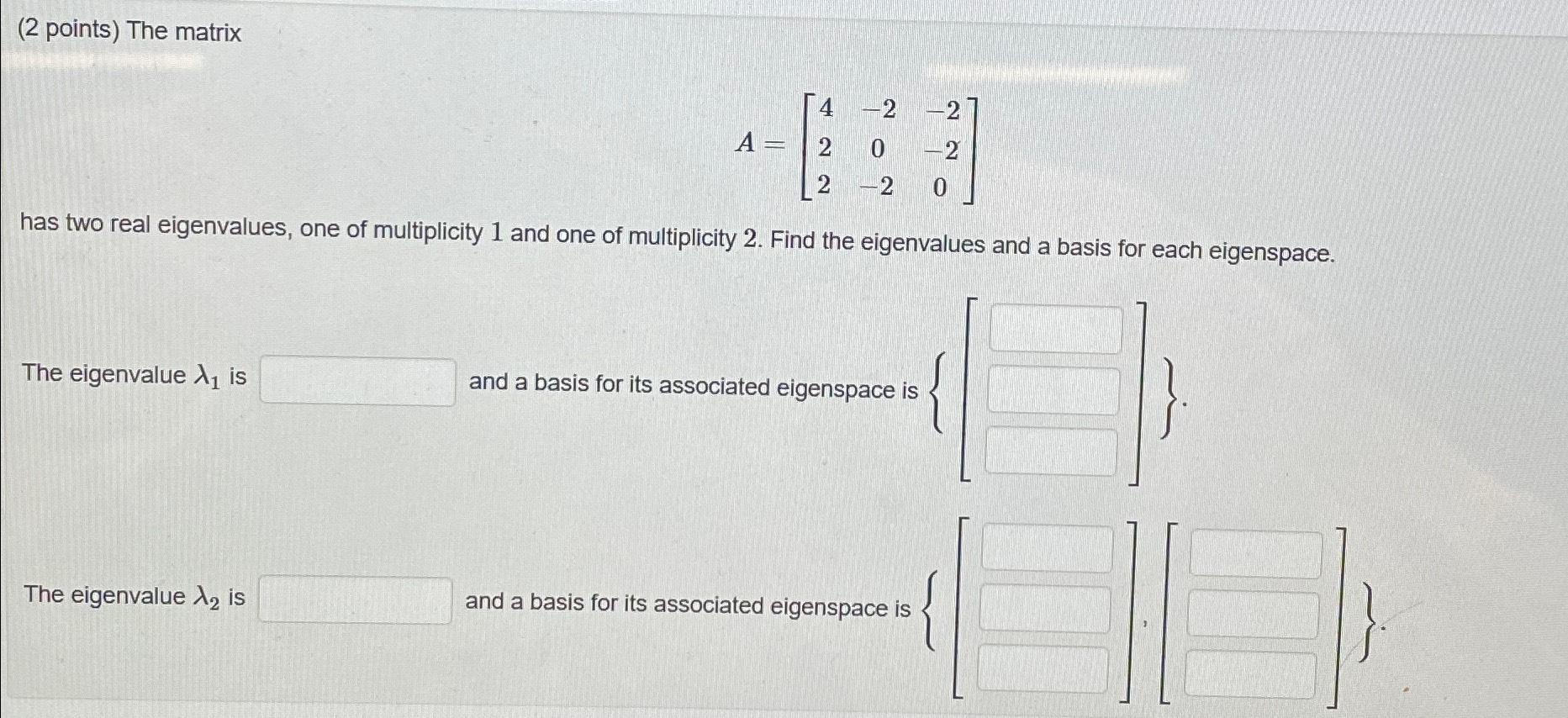 Solved (2 ﻿points) ﻿The matrixA=[4-2-220-22-20]has two real | Chegg.com