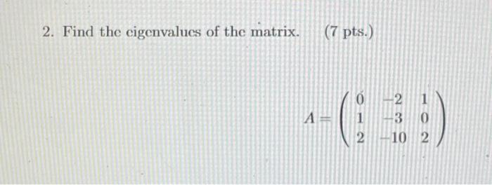 Solved 2. Find the eigenvalues of the matrix. (7 pts.) | Chegg.com