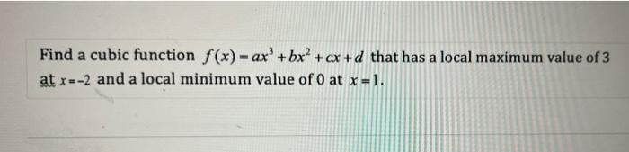Solved Find a cubic function f(x) - ax + bx? + cx+d that has | Chegg.com