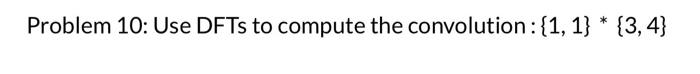 Solved Problem 10: Use DFTs to compute the convolution: | Chegg.com