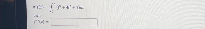 Solved If f(x)=∫02(t3+4t2+7)dt then f′′(x)= | Chegg.com